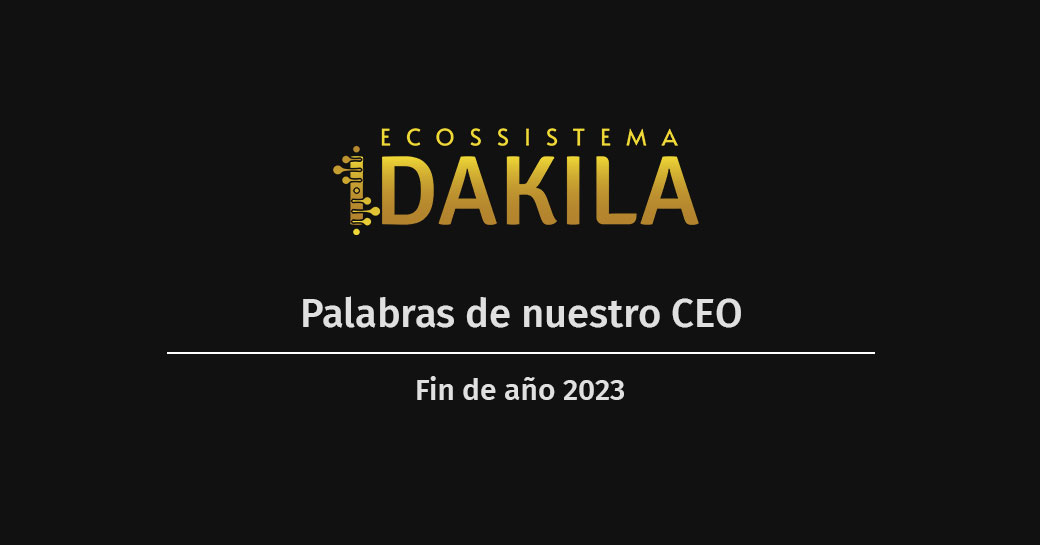 Palabras de nuestro CEO - Dakila